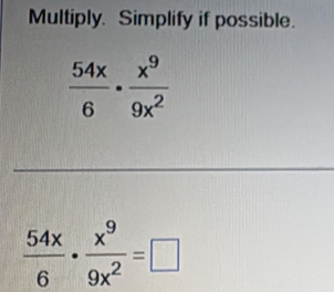 Solved: Multiply. Simplify if possible. 54x/6 · x^9/9x^2 54x/6 · x^9/9x ...