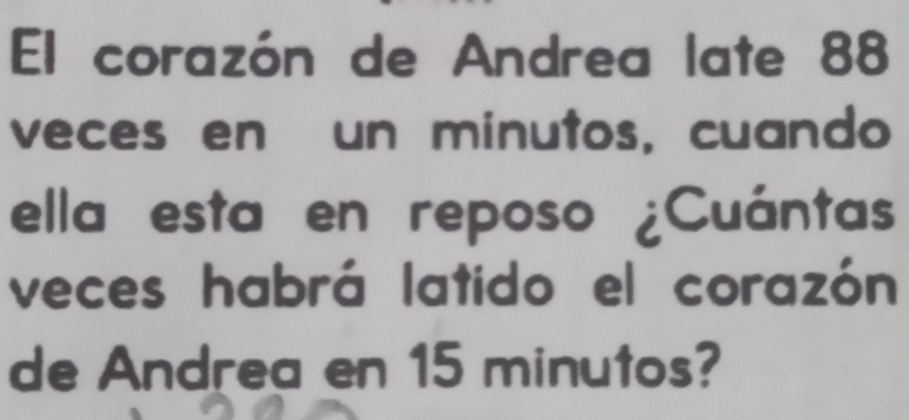 Resuelto:El corazón de Andrea late 88 veces en un minutos, cuando ella ...