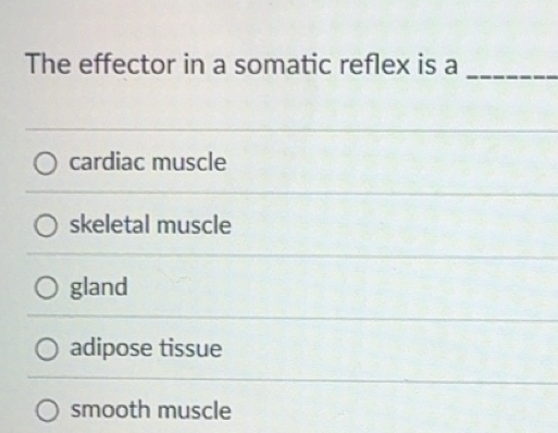 Solved: The effector in a somatic reflex is a_ cardiac muscle skeletal ...
