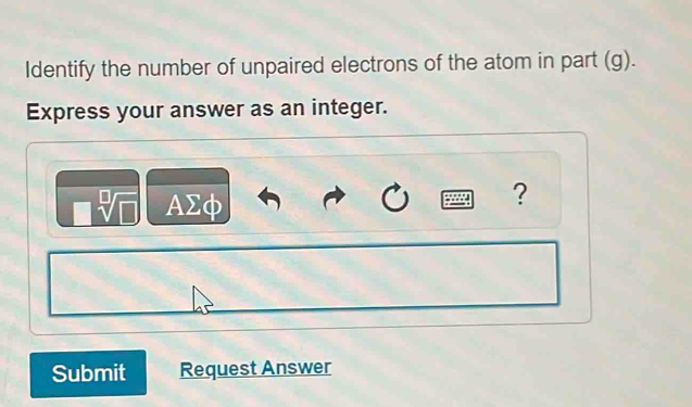Solved: Identify the number of unpaired electrons of the atom in part (g). Express your answer ...