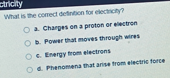 Solved: ctricity What is the correct definition for electricity? a ...