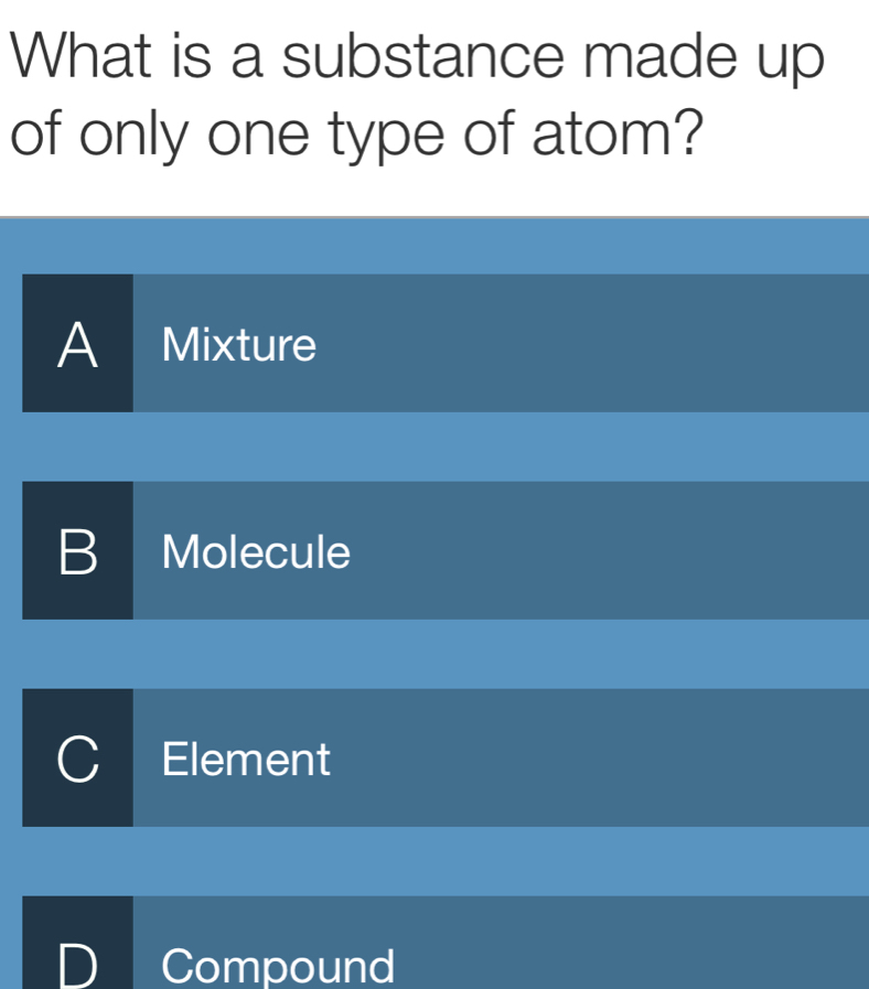 Solved: What is a substance made up of only one type of atom? A Mixture ...
