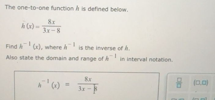Solved: The one-to-one function h is defined below. h(x)= 8x/3x-8 Find ...