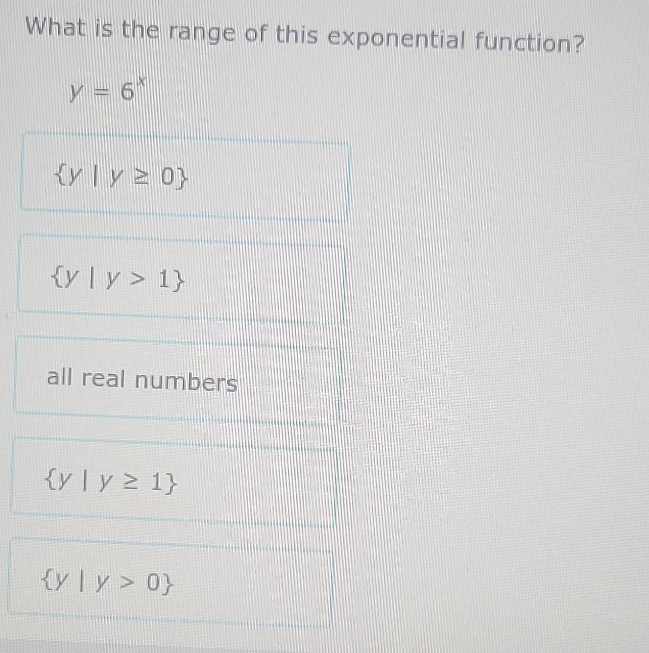 Solved: What is the range of this exponential function? y=6^x y|y≥ 0 y ...