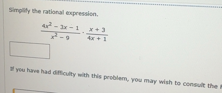 Solved: Simplify the rational expression. (4x^2-3x-1)/x^2-9 · (x+3)/4x+1 If you have had diffic ...