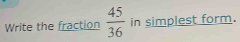 Write the fraction 45/36 in simplest form. [Math]