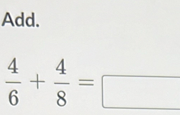 Solved: Add. 4/6 + 4/8 = [Others]