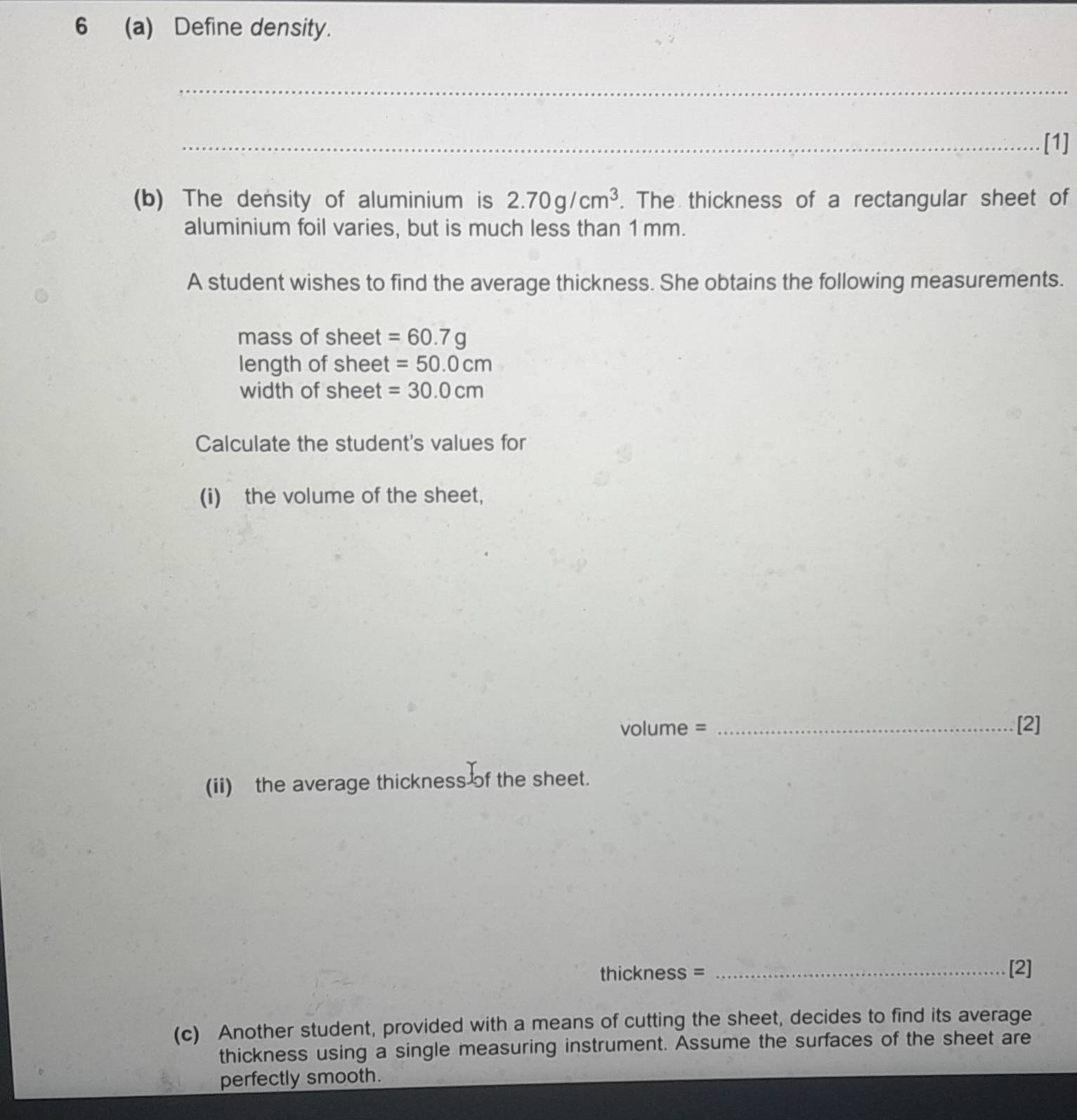 Solved: 6 (a) Define density. _ _[1] (b) The density of aluminium is 2.70g/cm^3. The thickness ...