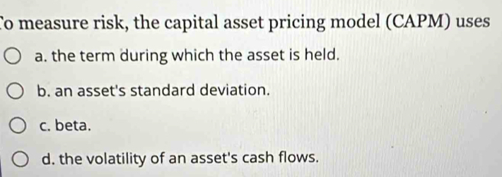 Solved: To measure risk, the capital asset pricing model (CAPM) uses a ...