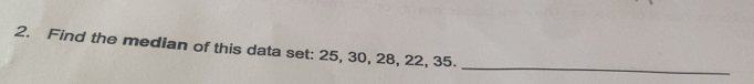 Solved: Find the median of this data set: 25, 30, 28, 22, 35. [Statistics]