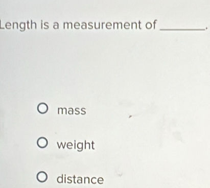 Solved: Length is a measurement of _. mass weight distance [Physics]