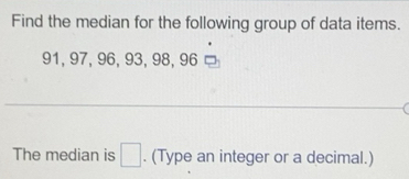 Solved: Find the median for the following group of data items. 91, 97 ...