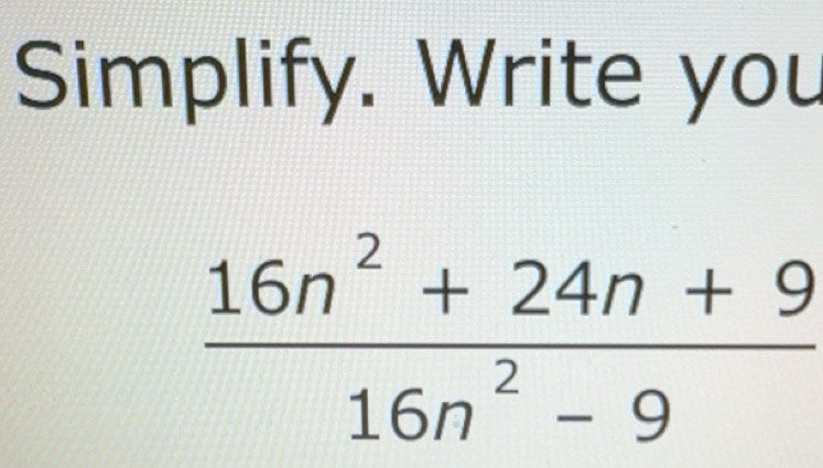 Solved: Simplify. Write you (16n^2+24n+9)/16n^2-9 [Math]