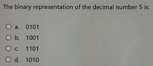Solved: The binary representation of the decimal number 5 is: a. 0101 b. 1001 c. 1101 d. 1010 ...
