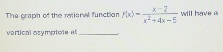 Solved: The graph of the rational function f(x)= (x-2)/x^2+4x-5 will ...