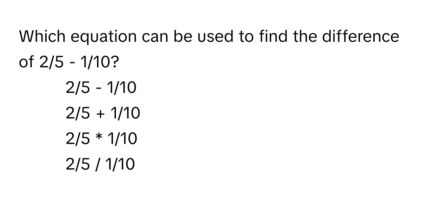 Solved: Which equation can be used to find the difference of 2/5 - 1/10 ...