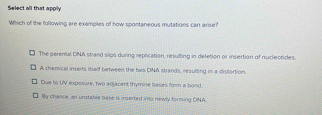 Solved: Select all that apply Which of the following are examples of how spontaneous mutations ...