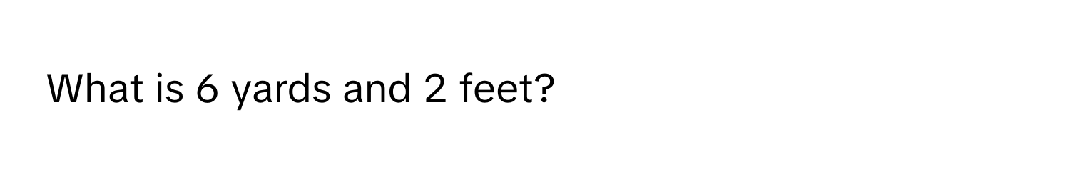 Solved: What is 6 yards and 2 feet? [Math]