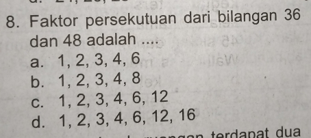 Telah dijawab:Faktor persekutuan dari bilangan 36 dan 48 adalah .... a ...