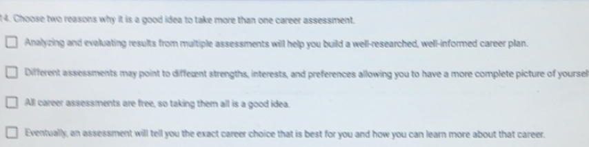Solved: Choose two reasons why it is a good idea to take more than one ...