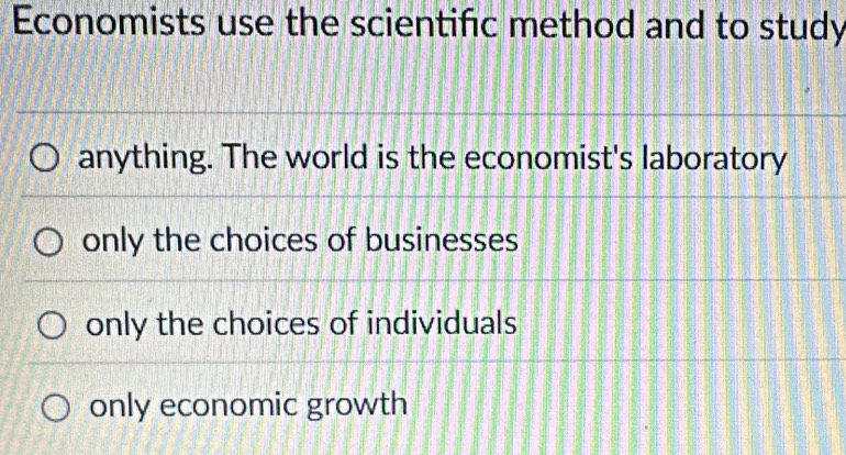 Solved: Economists use the scientific method and to study anything. The ...