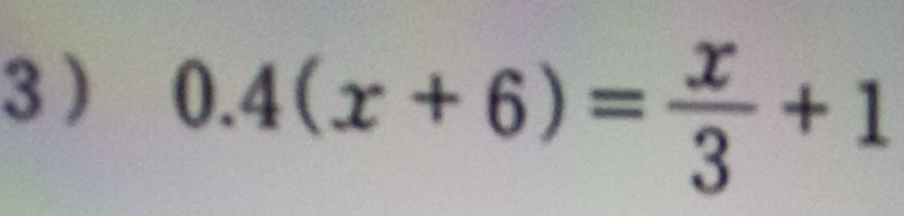 Solved: 0.4(x+6)= x/3 +1 [Math]