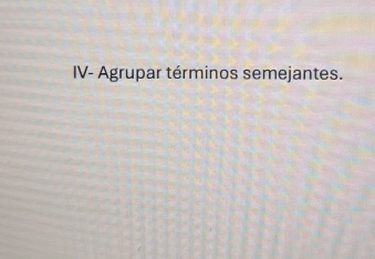 Solved: IV- Agrupar términos semejantes. [Math]