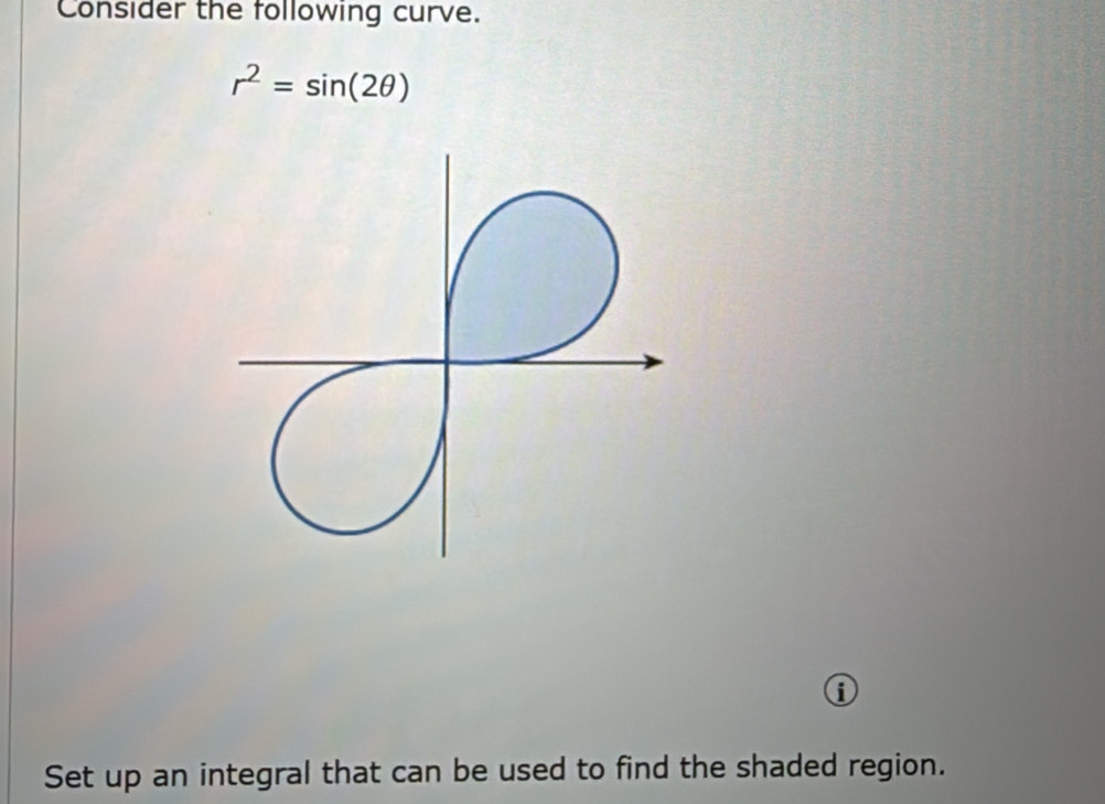 Solved: Consider the following curve. r^2=sin (2θ ) i Set up an integral that can be used to ...