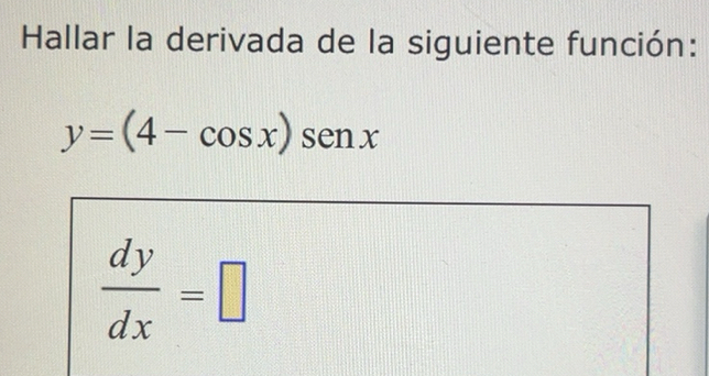 Resuelto:Hallar la derivada de la siguiente función: y=(4-cos x)sen x ...