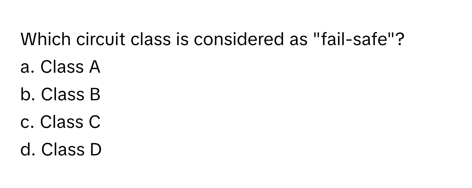 Solved: Which circuit class is considered as "fail-safe"? a. Class A b ...