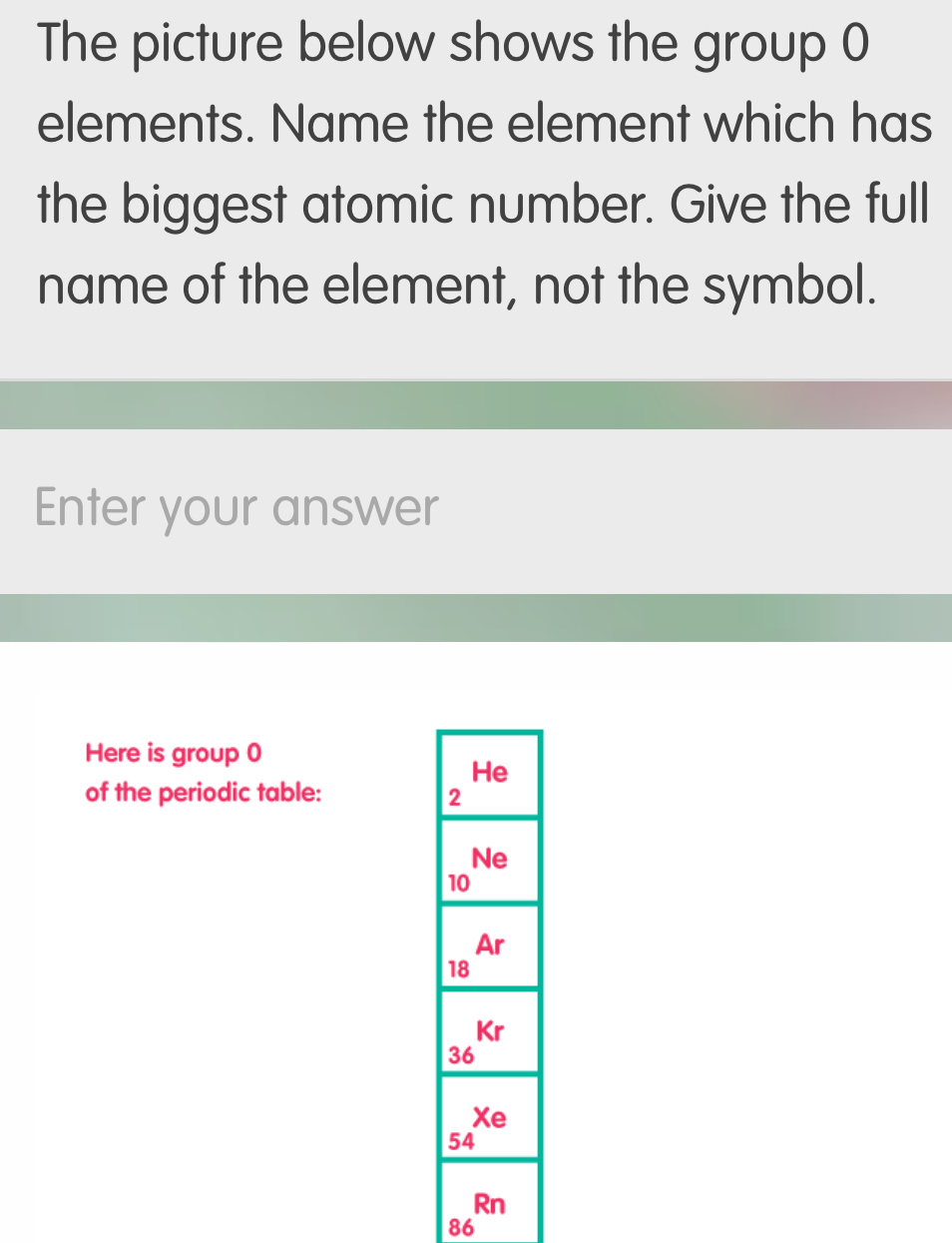 Solved: The picture below shows the group 0 elements. Name the element ...