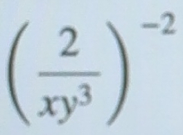 Solved: ( 2/xy^3 )^-2 [Math]