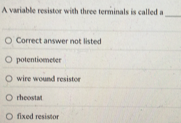 Solved: A variable resistor with three terminals is called a _ Correct answer not listed ...