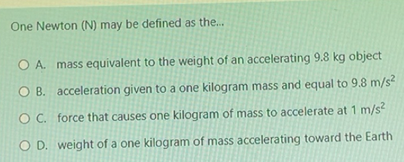 Solved: One Newton (N) may be defined as the... A. mass equivalent to ...