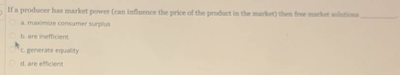 Solved: If a producer has market power (can influence the price of the ...