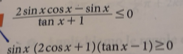 Risolto: (2sin xcos x-sin x)/tan x+1 ≤ 0 sin x(2cos x+1)(tan x-1)≥ 0