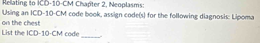 Solved: Relating to ICD- 10-CM Chapter 2, Neoplasms: Using an ICD- 10-CM code book, assign code ...