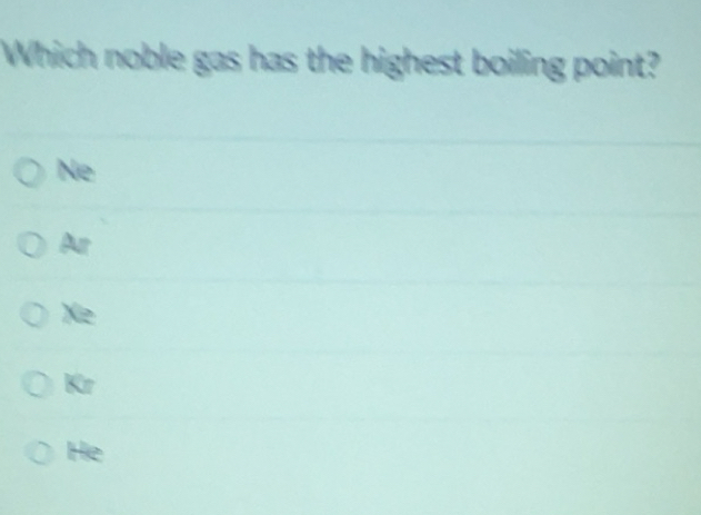 Solved: Which noble gas has the highest boiling point? Ne Aur Xie Kr He ...