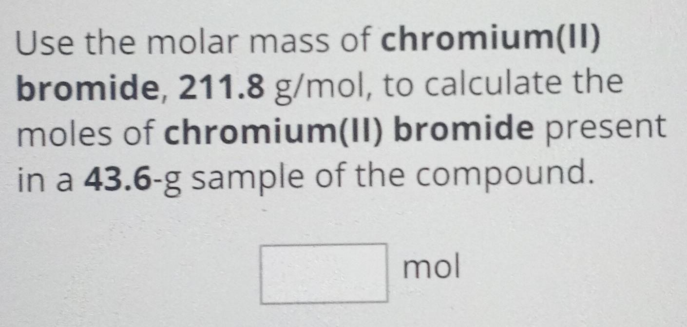 Solved: Use the molar mass of chromium(II) bromide, 211.8 g/mol, to ...