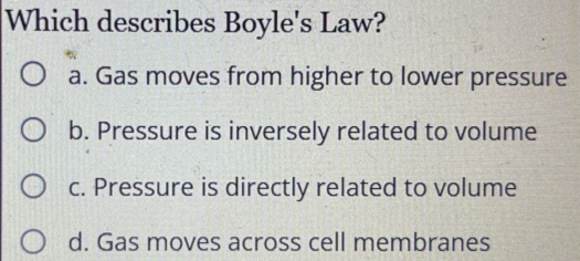 Solved: Which describes Boyle's Law? b. Pressure is inversely related ...