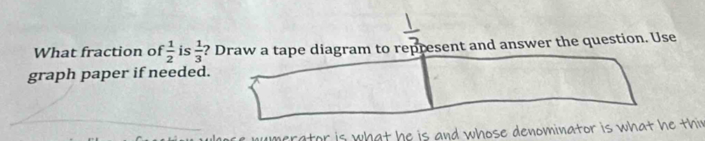 Solved: What fraction of 1/2 is 1/3 ? Draw a tape diagram to represent ...