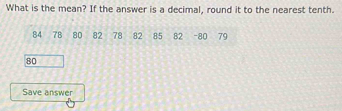 Solved: What is the mean? If the answer is a decimal, round it to the ...