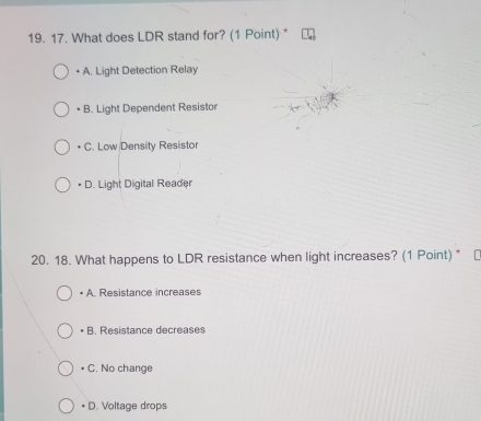 Solved: What does LDR stand for? (1 Point) * • A. Light Detection Relay ...