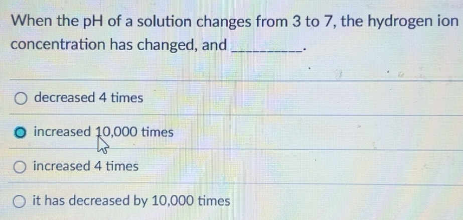 Solved: When the pH of a solution changes from 3 to 7, the hydrogen ion ...