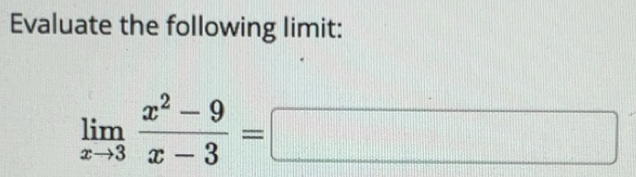 Solved: Evaluate the following limit: limlimits _xto 3 (x^2-9)/x-3 ...