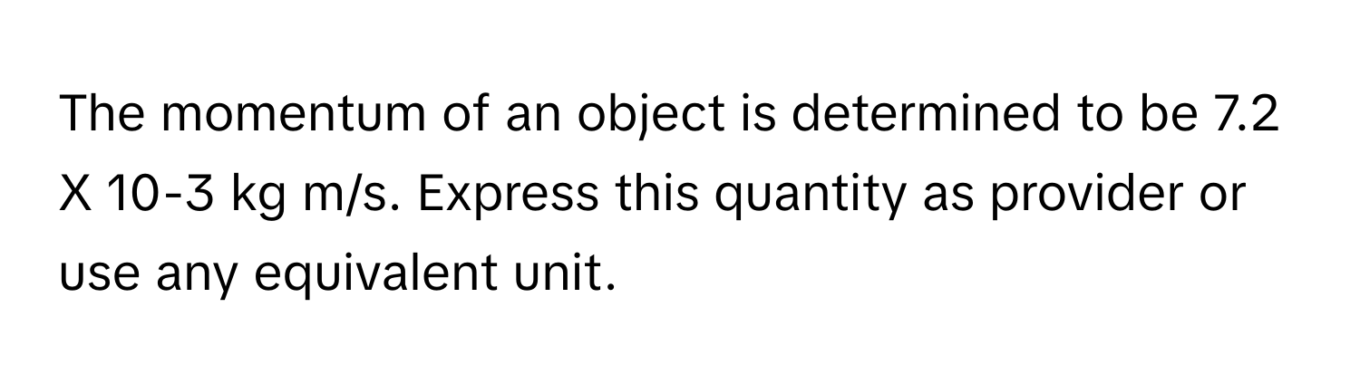 Solved: The momentum of an object is determined to be 7.2 X 10-3 kg m/s ...