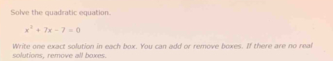 Solved: Solve the quadratic equation. x^2+7x-7=0 Write one exact ...