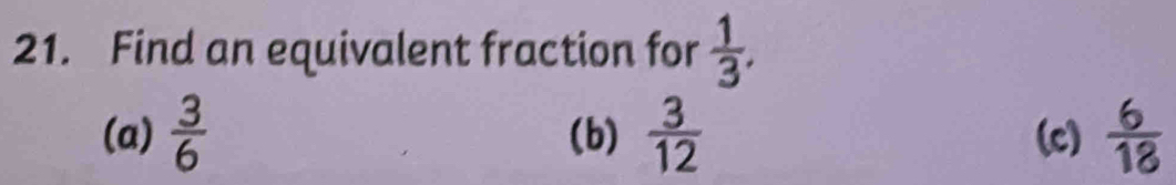 Solved: Find an equivalent fraction for 1/3 . (a) 3/6 (b) 3/12 (c) 6/18 ...