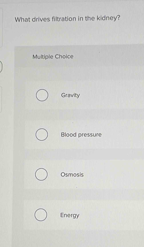 Solved: What drives filtration in the kidney? Multiple Choice Gravity ...