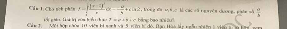 Giải quyết:Cho tích phân I=∈tlimits _1^(2frac (x-1)^2)xdx=- a/b +cln 2 ...